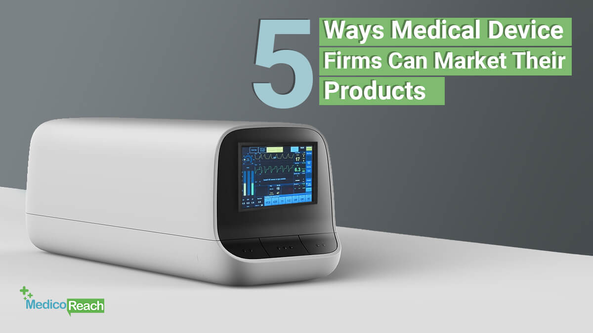 5 Ways Medical Device Firms Can Market Their Products - MedicoReach